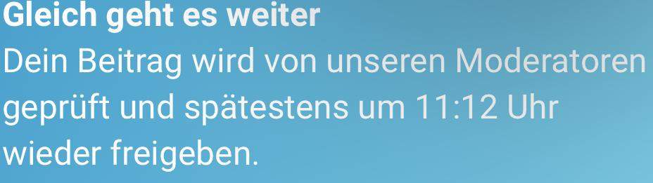 Beitrag wird überprüft? (Support, gutefrage.net-App, gutefrage.net-Support)