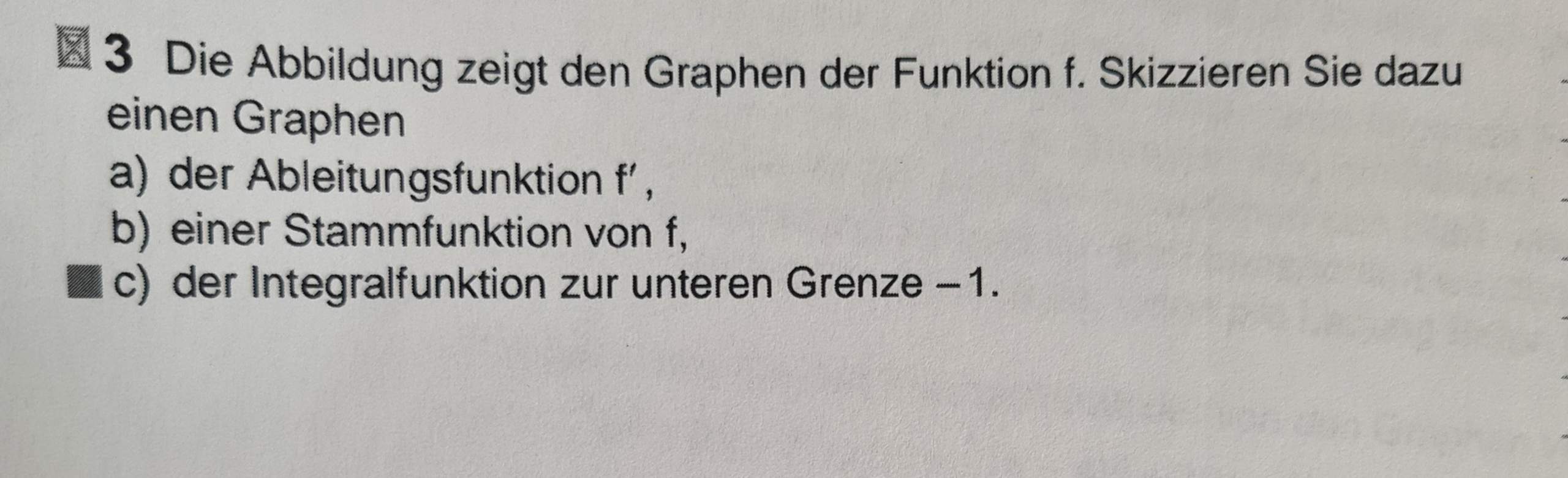 Die Abbildung zeigt den Graphen der Funktion f. Skizzieren Sie dazu ... Die Abbildung zeigt den Graphen der Funktion f. Skizzieren Sie dazu ...