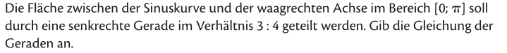 fläche zwischen sinuskurve durch gerade in verhältnis 3 : 4 geteilt ...