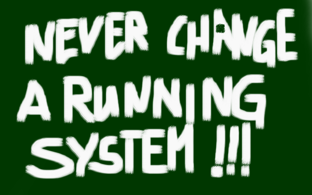 "Never change a running system" --- "Installieren Sie immer alle ...